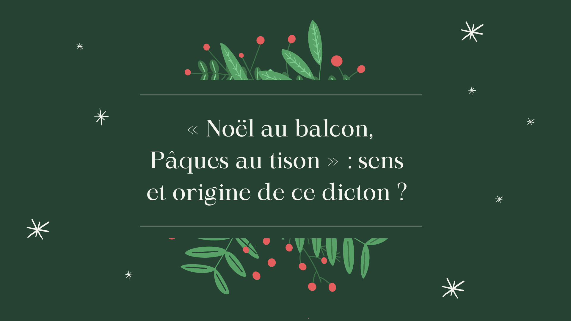 « Noël au balcon, Pâques au tison » : sens et origine de ce dicton